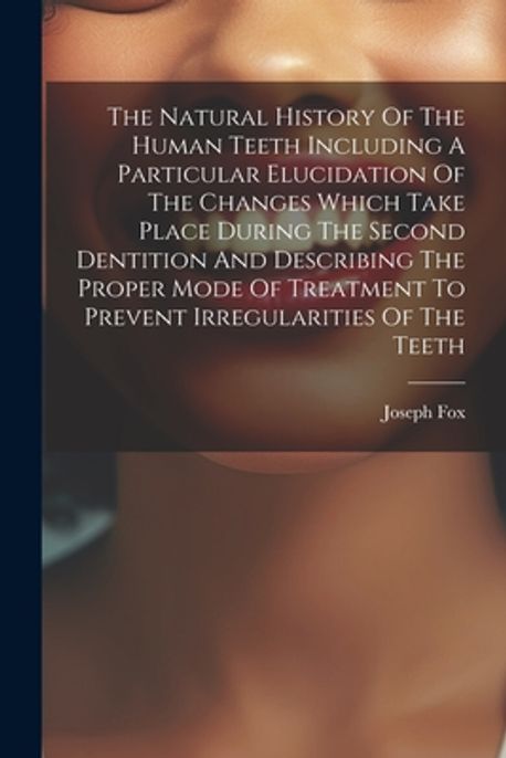 The Natural History Of The Human Teeth Including A Particular ...
