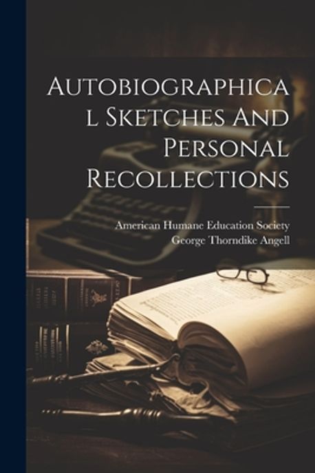 Autobiographical Sketches And Personal Recollections | Angell, George Thorndike - 교보문고