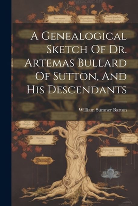 A Genealogical Sketch Of Dr. Artemas Bullard Of Sutton, And His ...