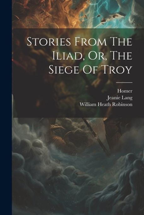 Stories From The Iliad, Or, The Siege Of Troy | Lang, Jeanie - 교보문고