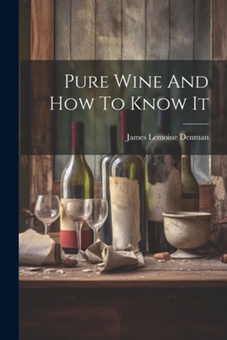 Pure Wine And How To Know It | Denman, James Lemoine - 교보문고