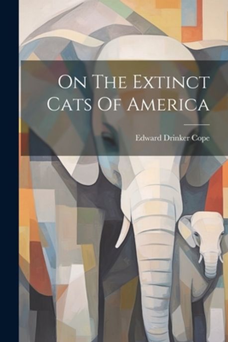 On The Extinct Cats Of America | Cope, Edward Drinker - 교보문고