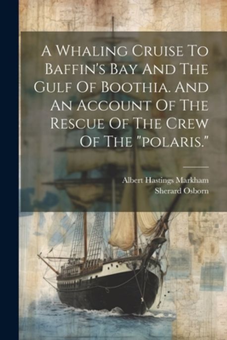 A Whaling Cruise To Baffin's Bay And The Gulf Of Boothia. And An ...