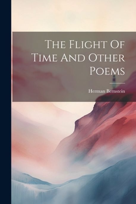The Flight Of Time And Other Poems | Bernstein, Herman - 교보문고