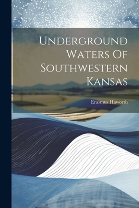 Underground Waters Of Southwestern Kansas | Haworth, Erasmus - 교보문고