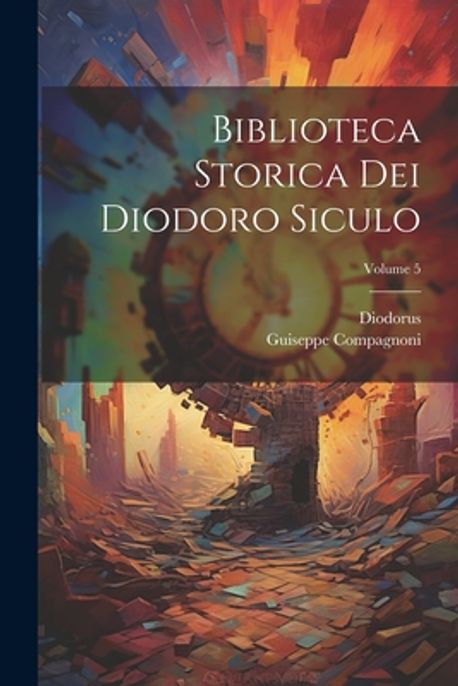 Biblioteca Storica Dei Diodoro Siculo; Volume 5 | (Siculus )., Diodorus ...