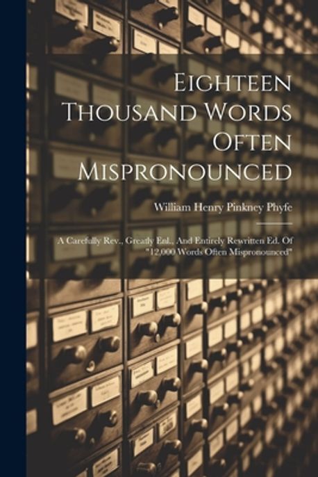Eighteen Thousand Words Often Mispronounced | William Henry Pinkney ...