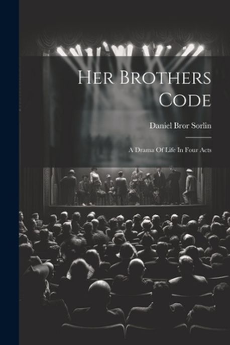 Her Brothers Code; A Drama Of Life In Four Acts | Bror, Sorlin Daniel ...