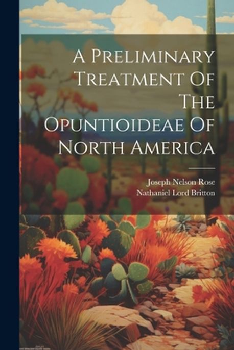 A Preliminary Treatment Of The Opuntioideae Of North America | Britton ...