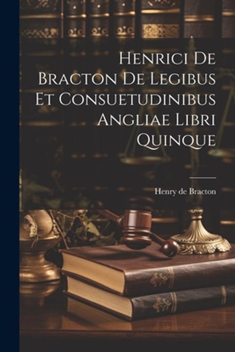 Henrici De Bracton De Legibus Et Consuetudinibus Angliae Libri Quinque ...