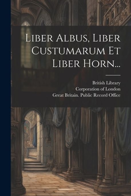 Liber Albus, Liber Custumarum Et Liber Horn... | Carpenter, John - 교보문고