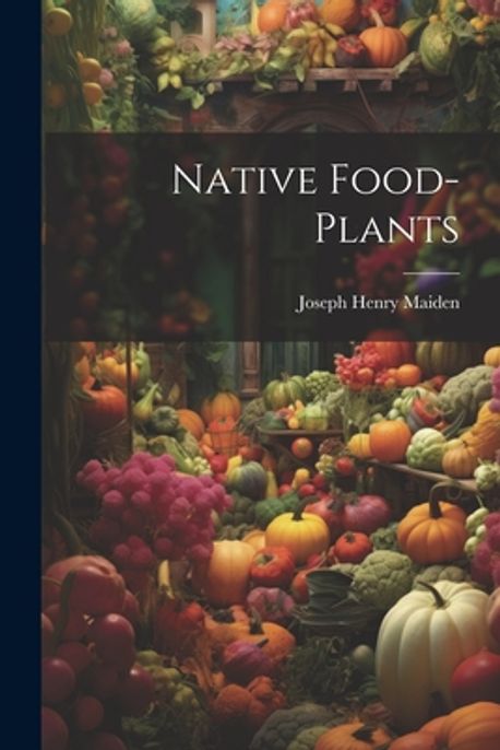 Native Food-plants | Maiden, Joseph Henry - 교보문고