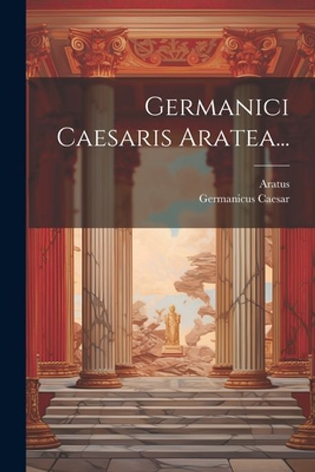 Germanici Caesaris Aratea... | (Solensis )., Aratus - 교보문고