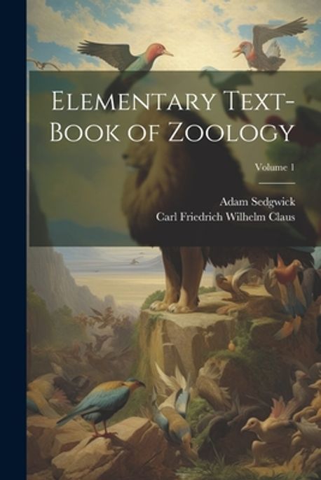 Elementary Text-Book of Zoology; Volume 1 | Sedgwick, Adam - 교보문고