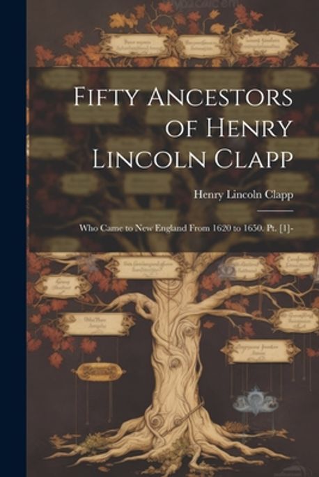 Fifty Ancestors of Henry Lincoln Clapp | Clapp, Henry Lincoln - 교보문고