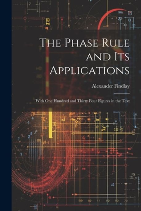 The Phase Rule and Its Applications | Findlay, Alexander - 교보문고