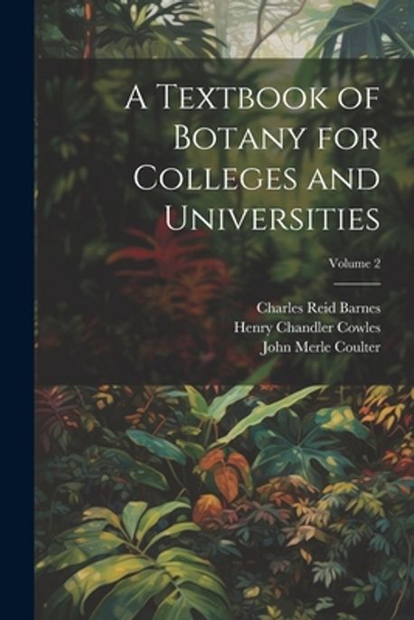 A Textbook of Botany for Colleges and Universities; Volume 2 | Coulter ...