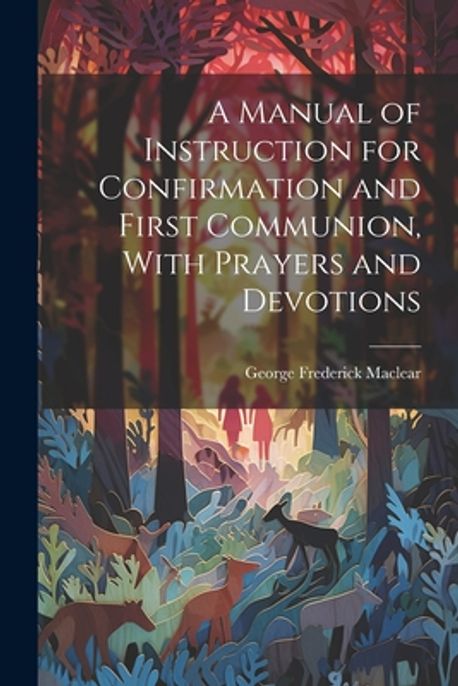 A Manual of Instruction for Confirmation and First Communion, With ...