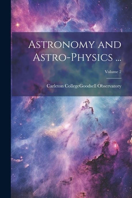 Astronomy and Astro-Physics ...; Volume 2 | Carleton College ...