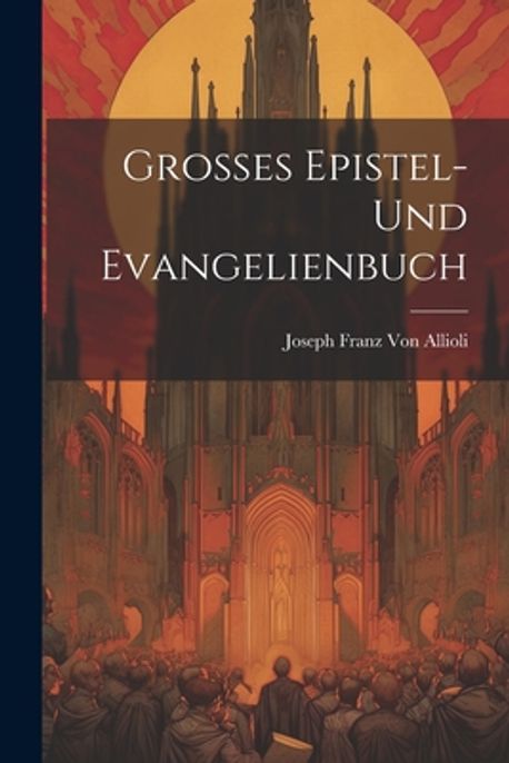 Grosses Epistel- Und Evangelienbuch | Von Allioli, Joseph Franz - 교보문고