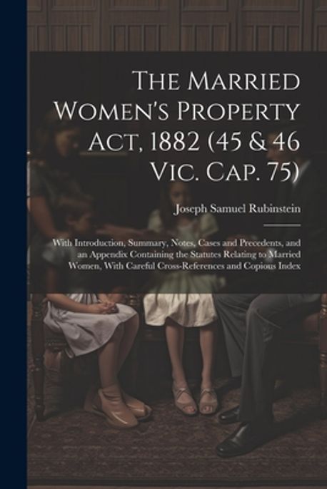 The Married Women's Property Act, 1882 (45 & 46 Vic. Cap. 75) | Rubinstein, Joseph Samuel - 교보문고
