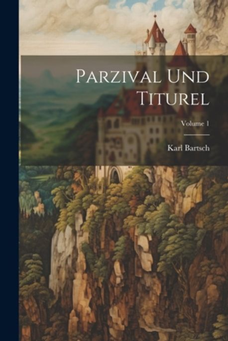Parzival Und Titurel; Volume 1 | Bartsch, Karl - 교보문고