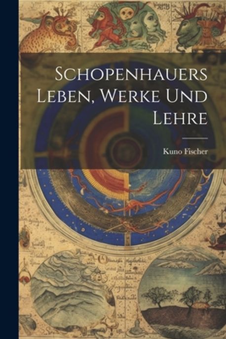 Schopenhauers Leben, Werke Und Lehre | Fischer, Kuno - 교보문고