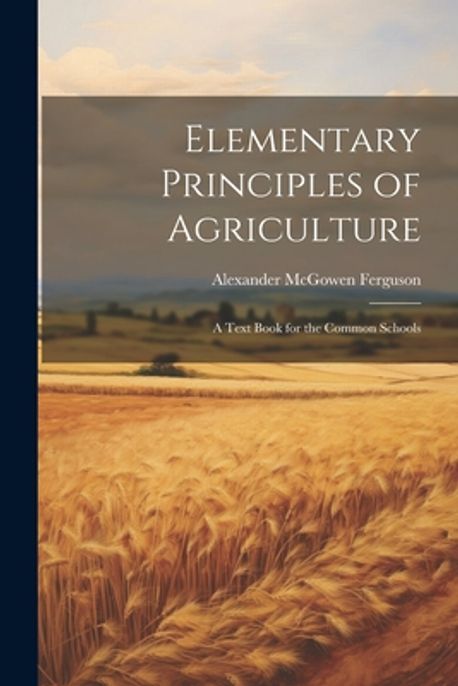Elementary Principles of Agriculture | Ferguson, Alexander McGowen - 교보문고