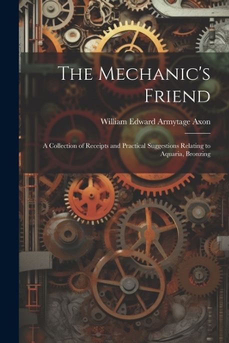 The Mechanic's Friend | Axon, William Edward Armytage - 교보문고