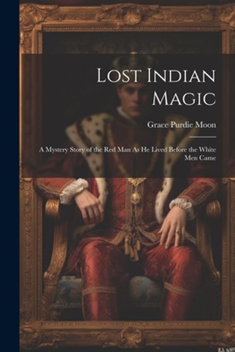 Lost Indian Magic | Moon, Grace Purdie - 교보문고