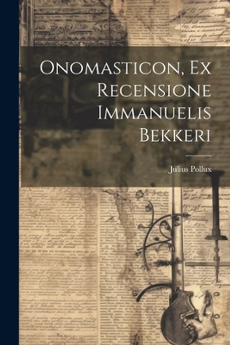 Onomasticon, Ex Recensione Immanuelis Bekkeri | Pollux, Julius - 교보문고