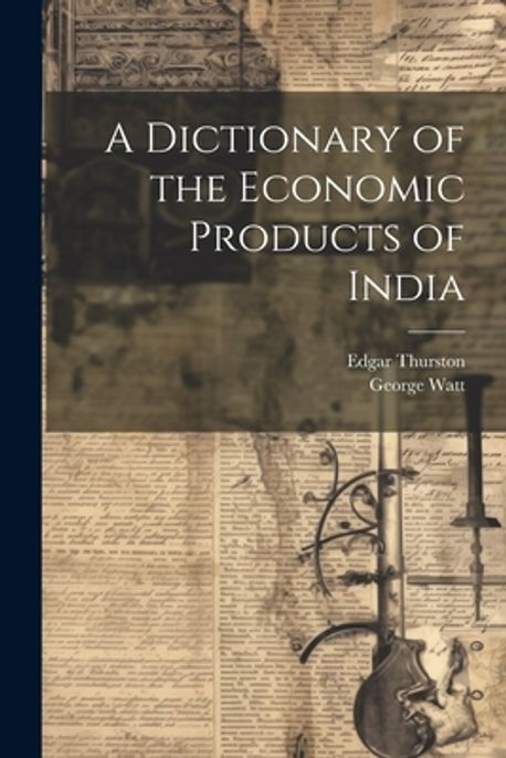 A Dictionary of the Economic Products of India | Thurston, Edgar - 교보문고
