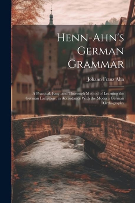 Henn-Ahn's German Grammar | Ahn, Johann Franz - 교보문고