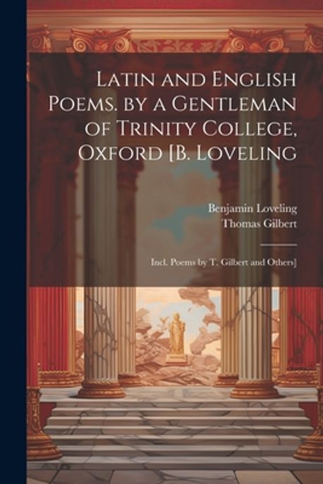 Latin and English Poems. by a Gentleman of Trinity College, Oxford [B ...