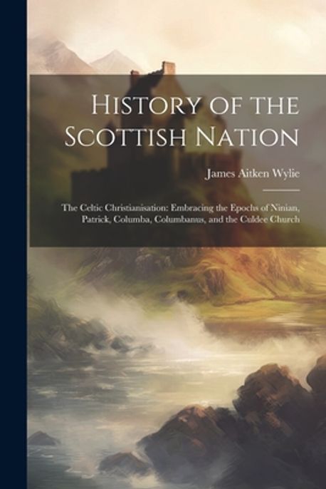 History of the Scottish Nation | Wylie, James Aitken - 교보문고