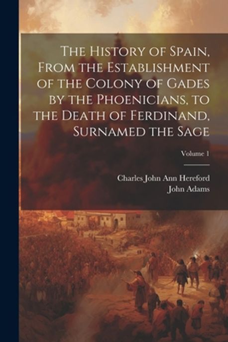 The History of Spain, From the Establishment of the Colony of Gades by ...