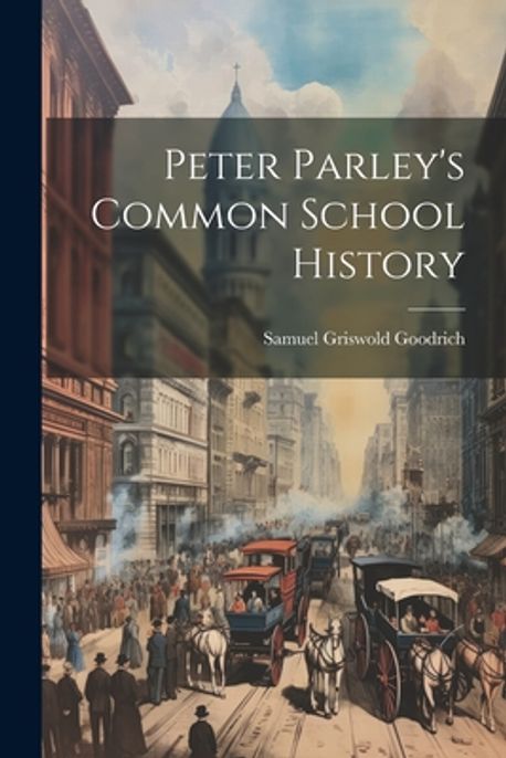 Peter Parley's Common School History | Goodrich, Samuel Griswold - 교보문고