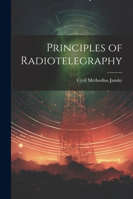 Principles of Radiotelegraphy | Jansky, Cyril Methodius - 교보문고