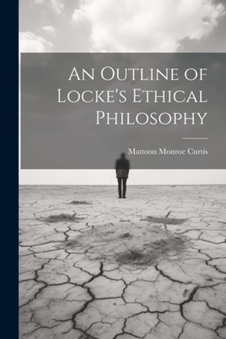 An Outline of Locke's Ethical Philosophy | Curtis, Mattoon Monroe - 교보문고