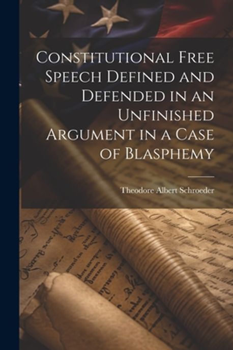 Constitutional Free Speech Defined and Defended in an Unfinished ...