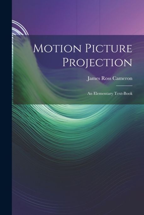 Motion Picture Projection | Cameron, James Ross - 교보문고