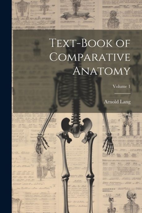 Text-Book of Comparative Anatomy; Volume 1 | Lang, Arnold - 교보문고