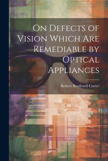 On Defects of Vision Which Are Remediable by Optical Appliances ...