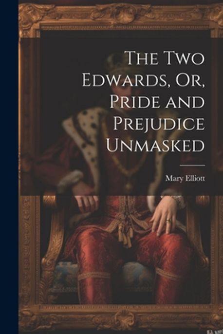 The Two Edwards, Or, Pride and Prejudice Unmasked | Elliott, Mary - 교보문고