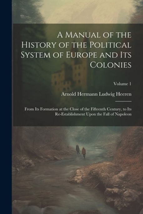 A Manual of the History of the Political System of Europe and Its ...