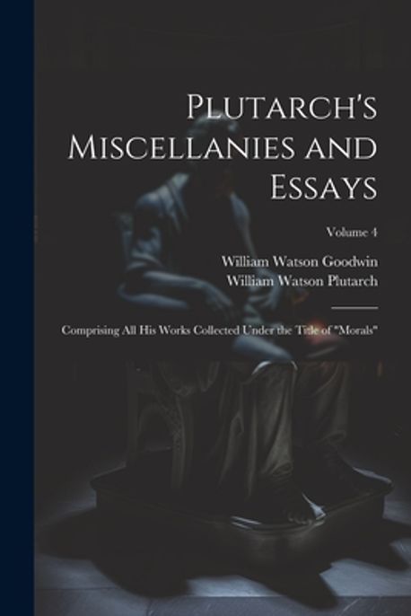 Plutarch's Miscellanies and Essays | Goodwin, William Watson - 교보문고