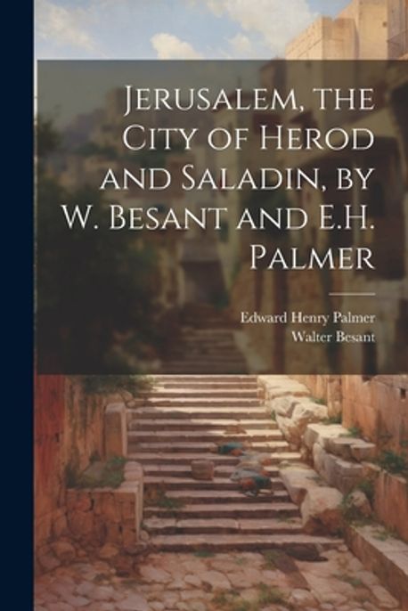 Jerusalem, the City of Herod and Saladin, by W. Besant and E.H. Palmer | Besant, Walter - 교보문고
