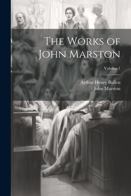 The Works of John Marston; Volume 1 | Bullen, Arthur Henry - 교보문고