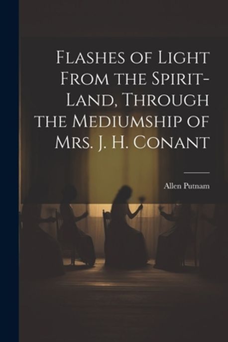 Flashes of Light From the Spirit-Land, Through the Mediumship of Mrs. J ...