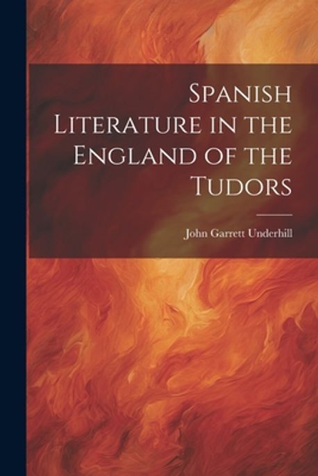 Spanish Literature in the England of the Tudors | Underhill, John ...
